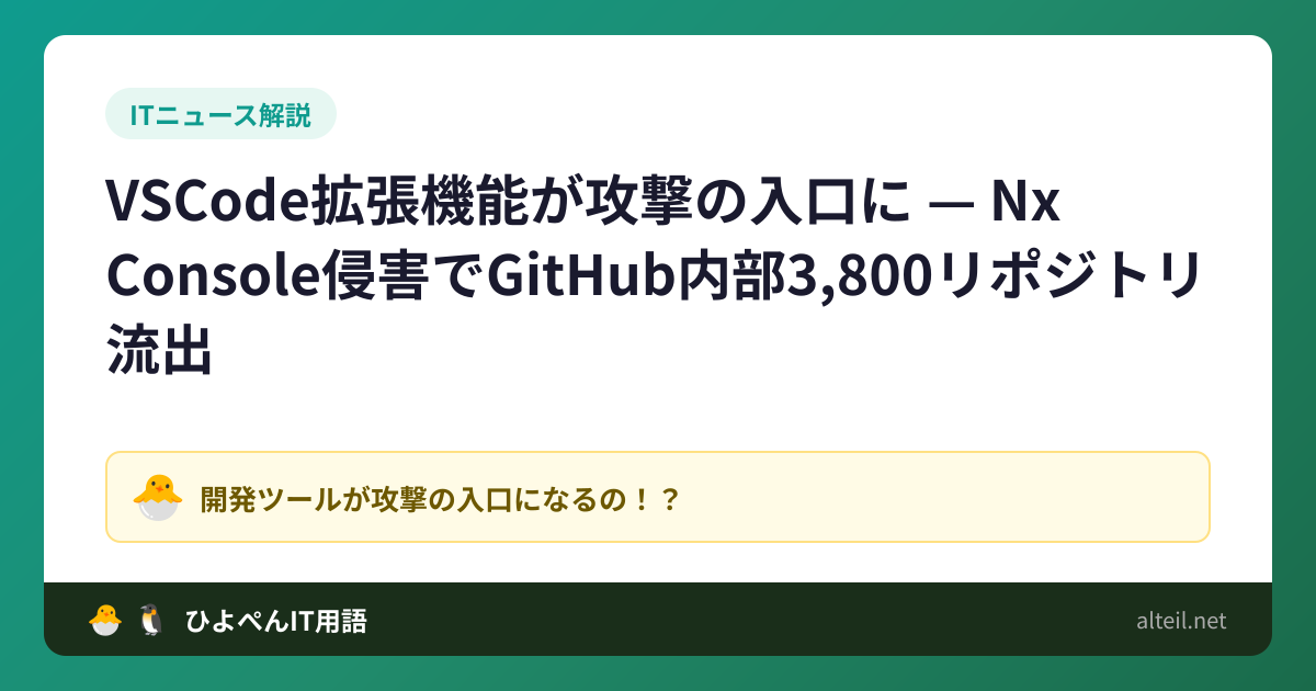 VSCode拡張機能が攻撃の入口に — Nx Console侵害でGitHub内部3,800リポジトリ流出 | ひよこ🐣とペンギン🐧のIT用語集